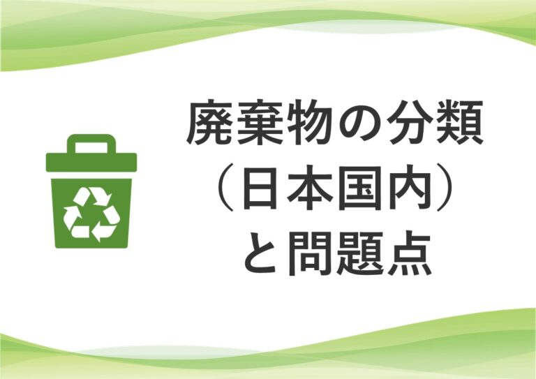 廃棄物の分類（日本国内）と問題点 環境コンサルティング Ecolegacies（エコレガシイズ）